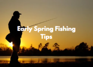 Early Spring Fishing Tips - Lakefront Living International, LLC