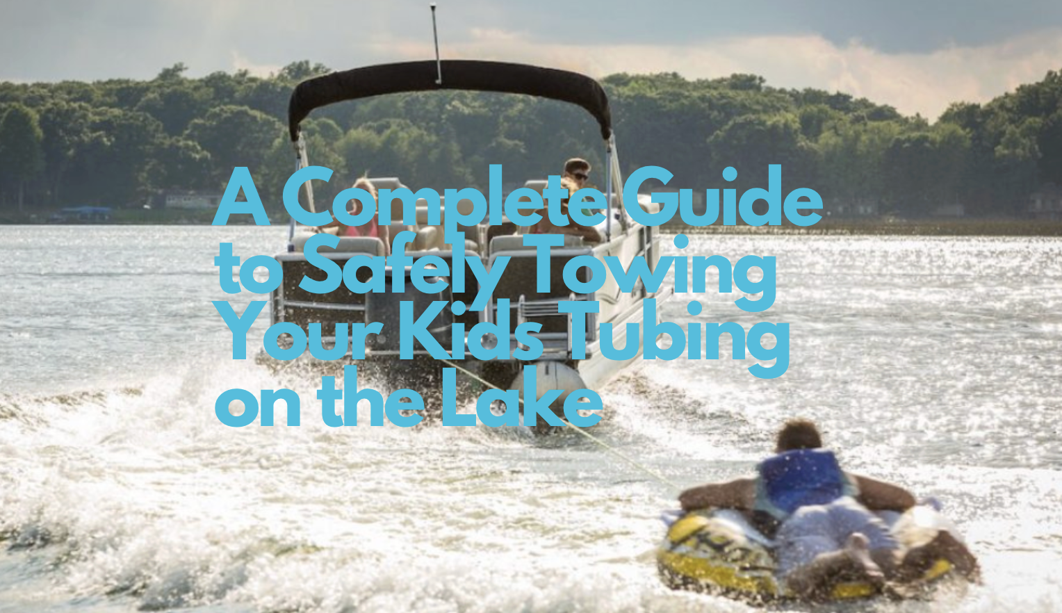 A Complete Guide to Safely Towing Your Kids Tubing on the Lake ...